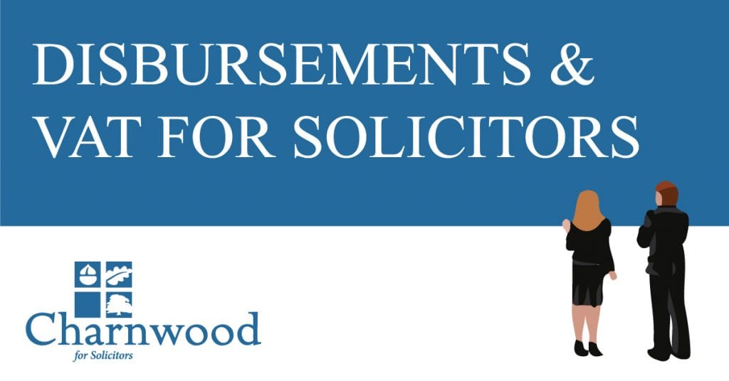 DISBURSEMENTS AND VAT FOR SOLICITORS - Charnwood Accountants DISBURSEMENTS AND VAT FOR SOLICITORS - Charnwood Accountants
